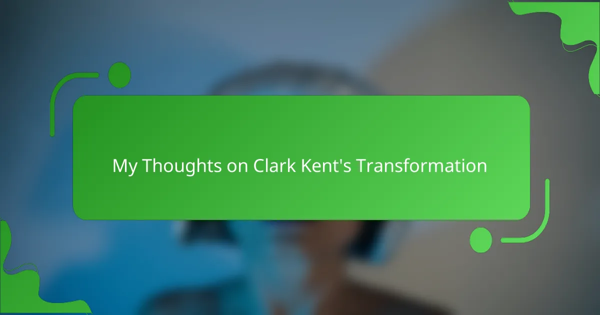 My Thoughts on Clark Kent's Transformation - 3minutes-film.com